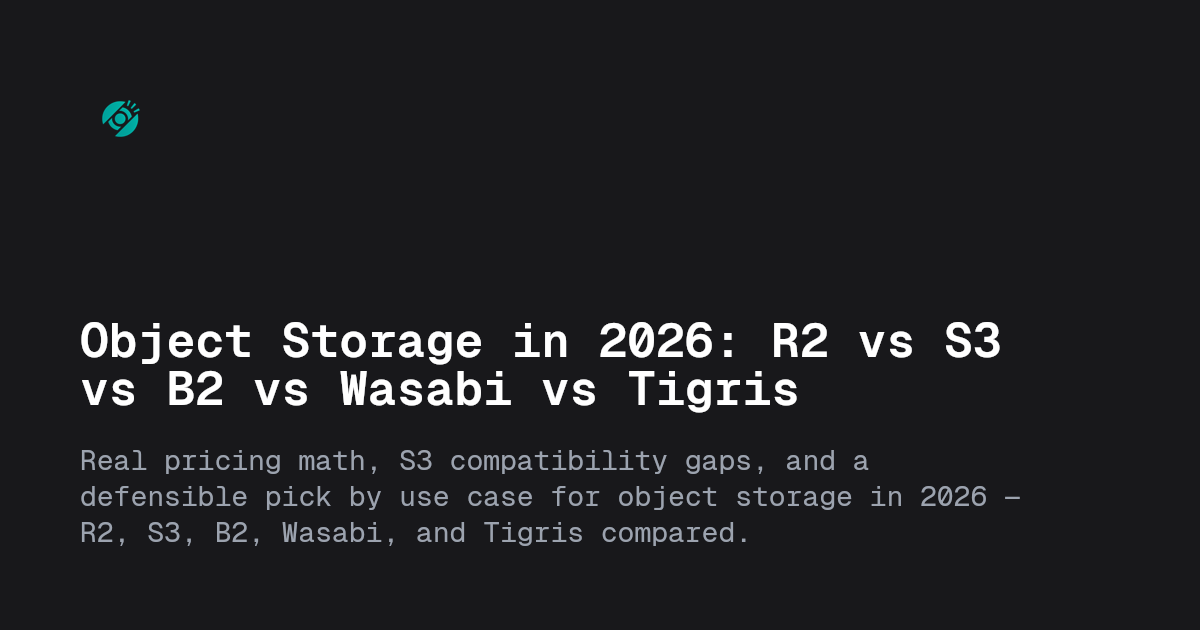 Object Storage in 2026: R2 vs S3 vs B2 vs Wasabi vs Tigris - Insights